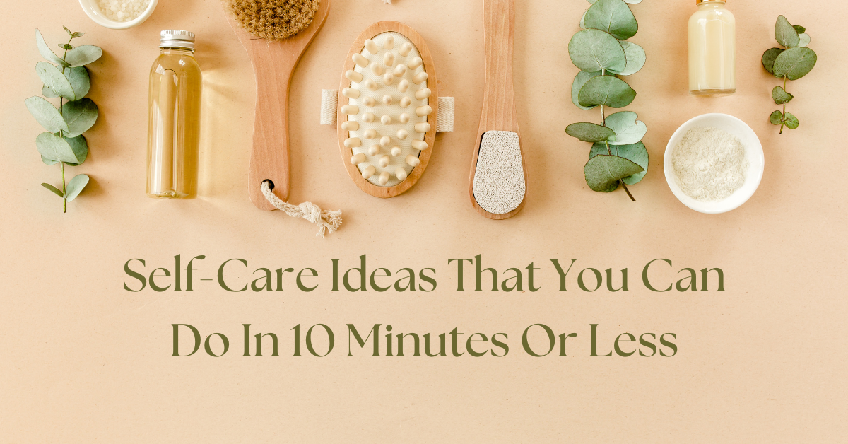 Self-Care Ideas That You Can Do In 10 Minutes Or Less - The Samara-Renee